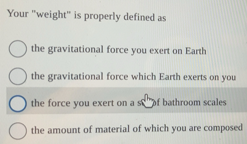Solved: Your "weight" is properly defined as the gravitational force ...