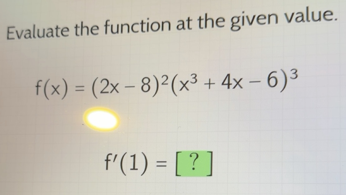 Solved: Evaluate the function at the given value. f(x)=(2x-8)^2(x^3+4x ...