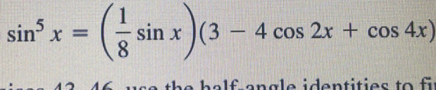 Solved: sin^5x=( 1/8 sin x)(3-4cos 2x+cos 4x) 43 46 use the half-angle ...