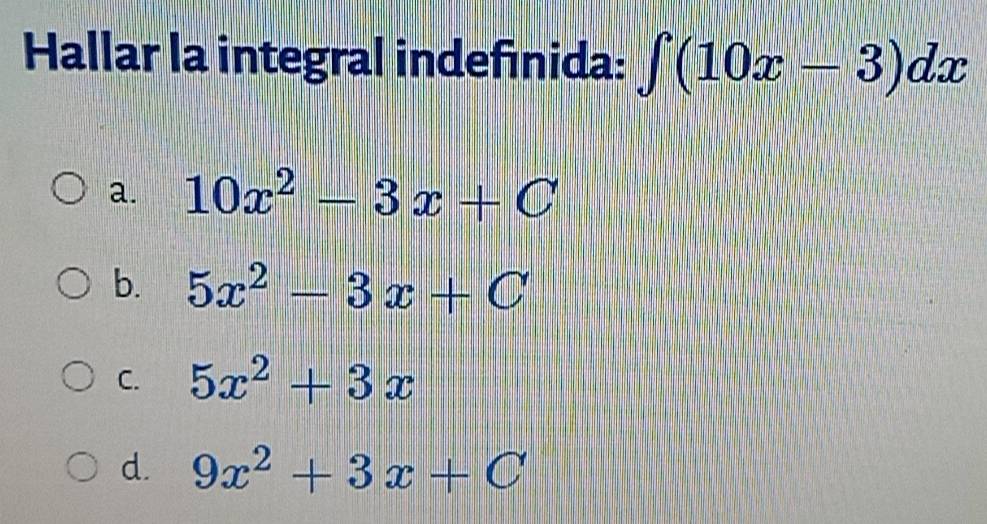 Resuelto:Hallar la integral indefinida: ∈t (10x-3)dx a. 10x^2-3x+C b ...