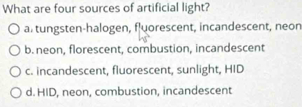 Solved: What are four sources of artificial light? a. tungsten-halogen ...
