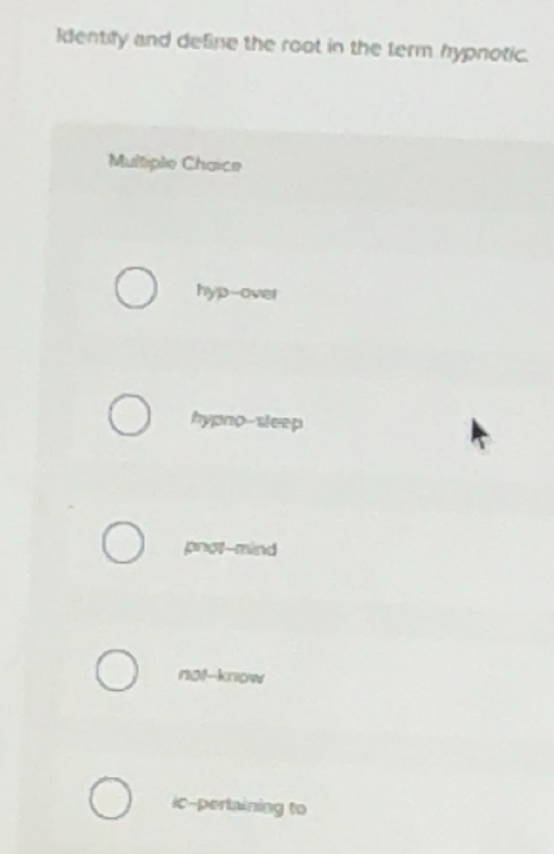 Solved: Identify and define the root in the term hypnotic. Multiple ...