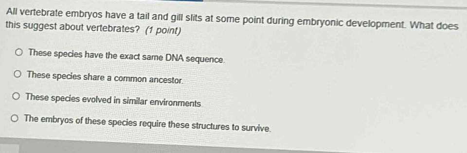 Solved: All vertebrate embryos have a tail and gill slits at some point ...