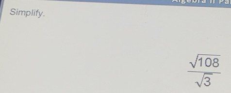 Solved: a Simplify. sqrt(108)/sqrt(3) [Math]