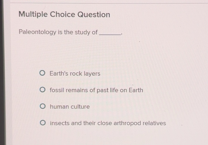 Solved: Question Paleontology is the study of_ . Earth's rock layers ...