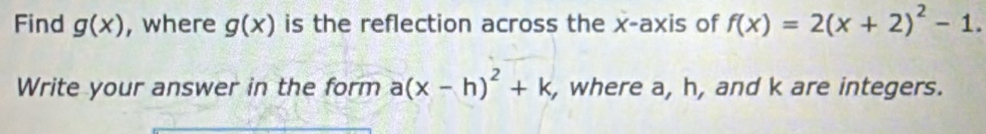 Solved: Find g(x) , where g(x) is the reflection across the x-axis of f ...
