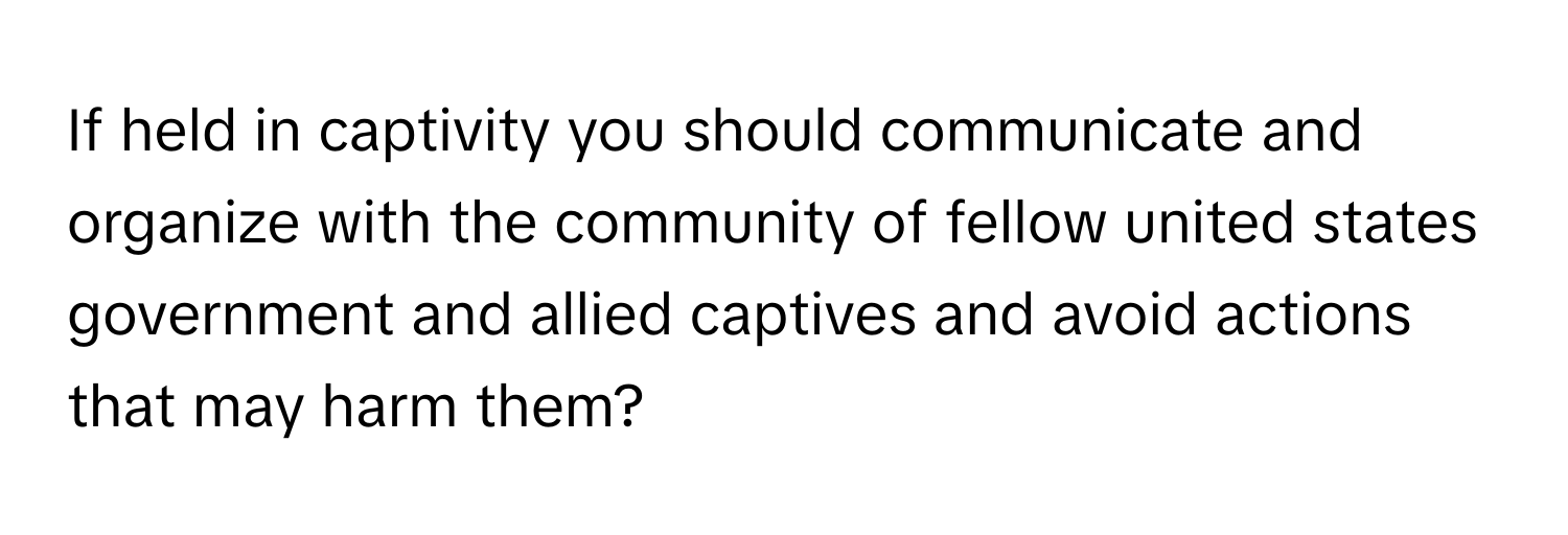 Solved: If held in captivity you should communicate and organize with ...