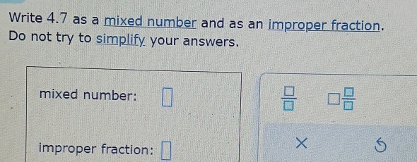 Solved: Write 4.7 as a mixed number and as an improper fraction. Do not ...