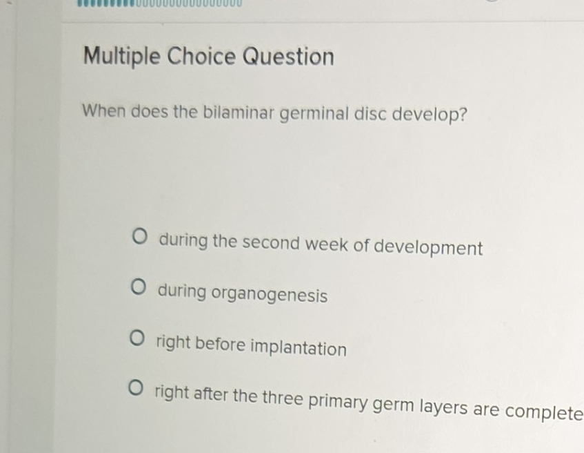 Solved: Question When does the bilaminar germinal disc develop? during ...