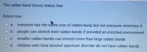 Solved: The rubber-band theory states that Select one: a. everyone has ...