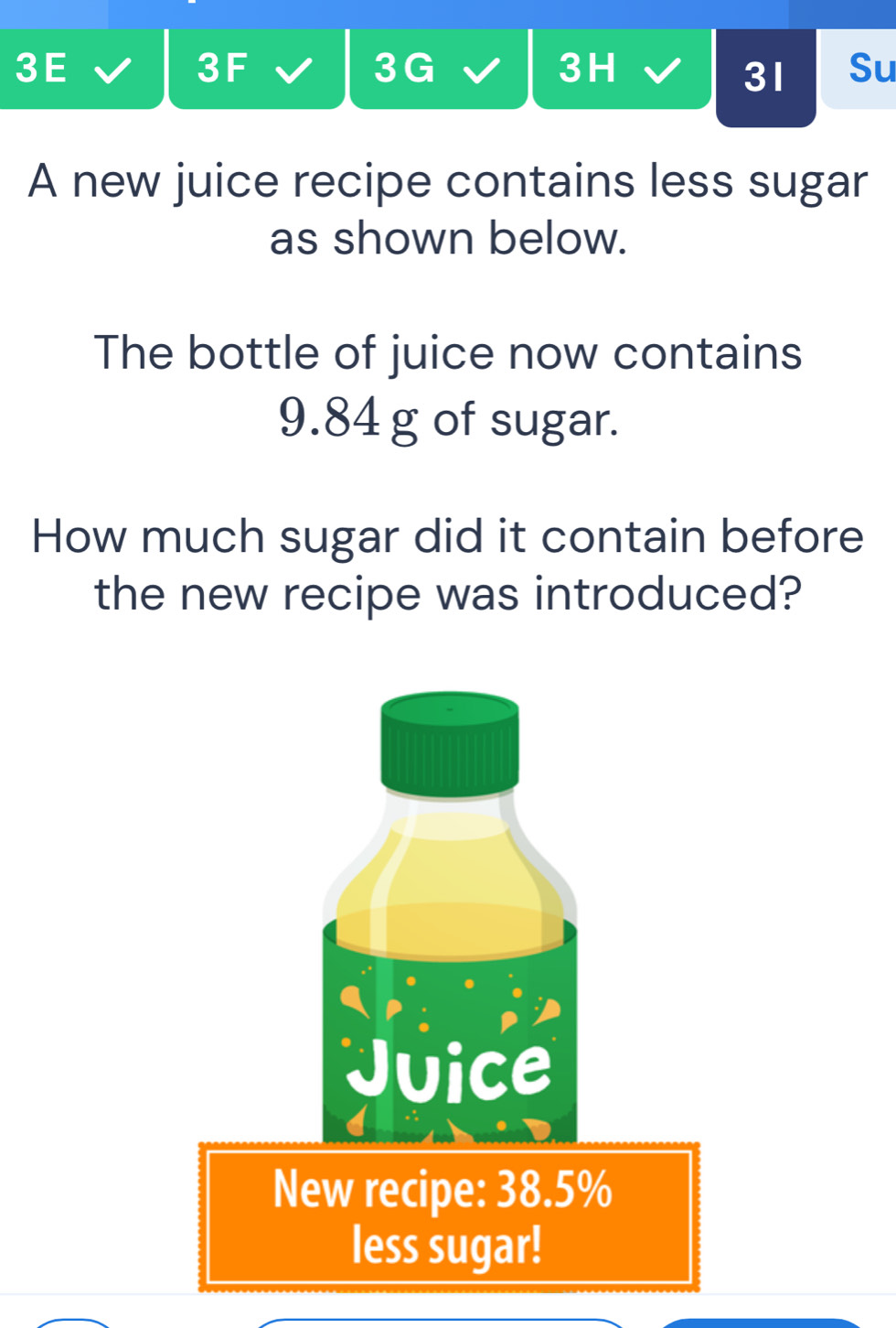 Solved: 3E 3F 3G 3H 31 Su A new juice recipe contains less sugar as ...