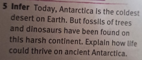 Solved: Infer Today, Antarctica is the coldest desert on Earth. But ...