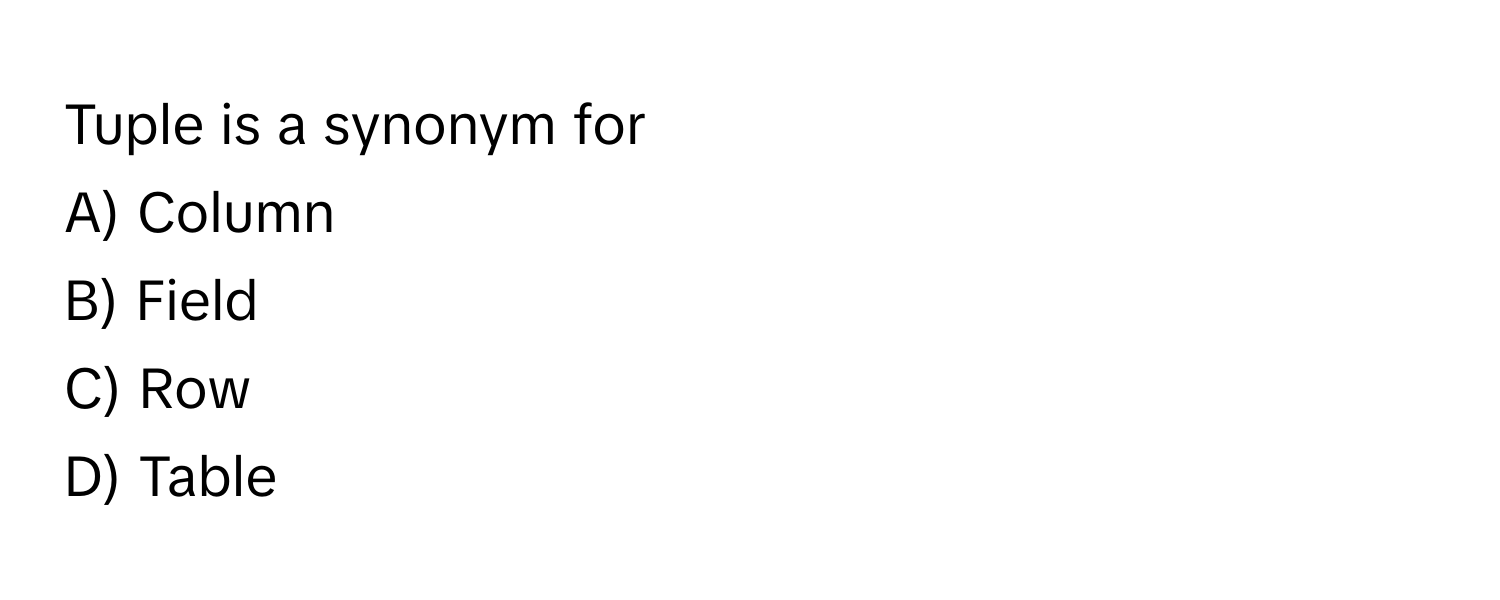 Solved: Tuple is a synonym for A) Column B) Field C) Row D) Table [Others]