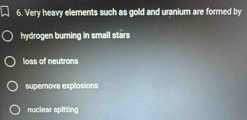 Solved: Very heavy elements such as gold and uranium are formed by ...