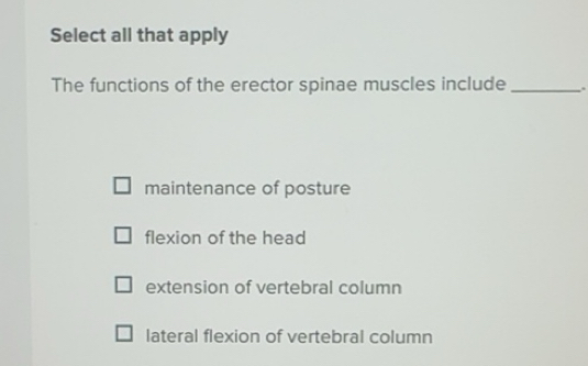 Solved: Select all that apply The functions of the erector spinae muscles include _. maintenance ...