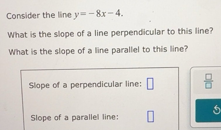 Solved: Consider the line y=-8x-4. What is the slope of a line ...