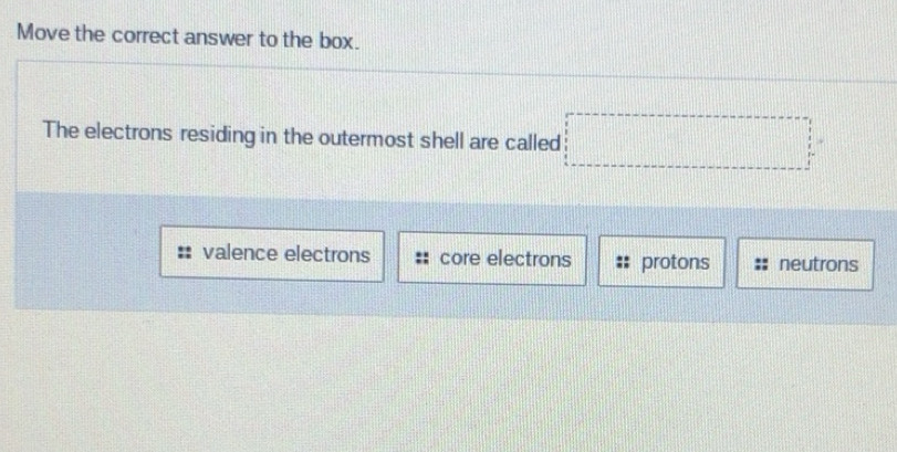 Resuelto:Move the correct answer to the box. The electrons residing in ...