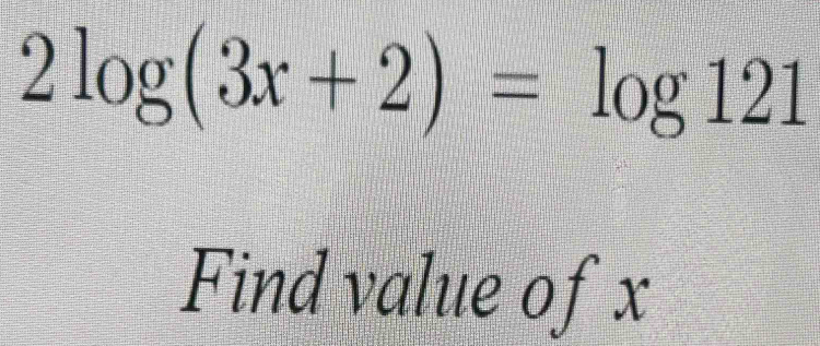 Solved: 2log (3x+2)=log 121 Find value of x [Math]