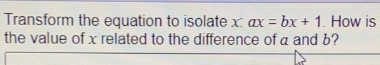 Solved: Transform the equation to isolate x: ax=bx+1. How is the value of x related to the ...