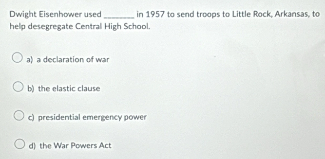 Solved: Dwight Eisenhower used _in 1957 to send troops to Little Rock, Arkansas, to help ...