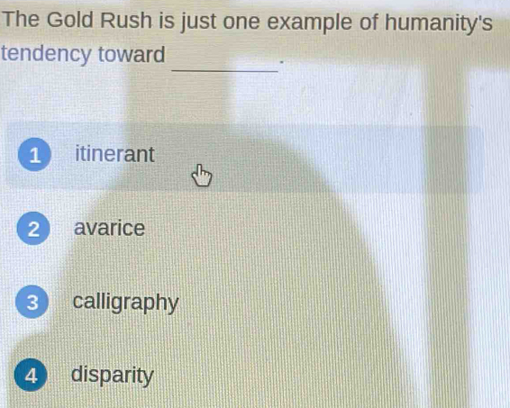 Solved: The Gold Rush is just one example of humanity's _ tendency ...