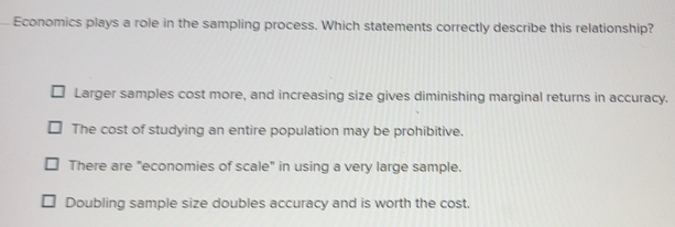 Solved: Economics plays a role in the sampling process. Which ...
