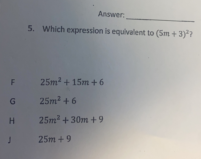 Answer: 5. Which expression is equivalent to (5m+3)^2 ? F 25m^2+15m+6 G ...
