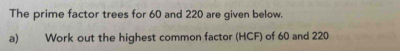 Solved: The prime factor trees for 60 and 220 are given below. a) Work ...