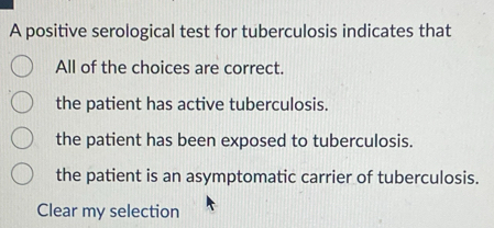 Solved: A positive serological test for tuberculosis indicates that All ...
