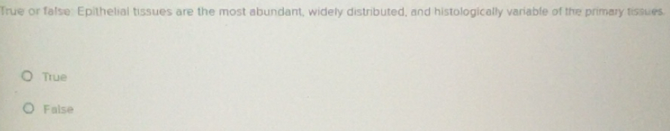 Solved: True or false: Epithelial tissues are the most abundant, widely ...