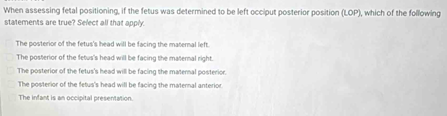 Solved: When assessing fetal positioning, if the fetus was determined ...