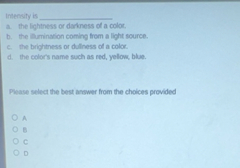 Solved: Intensity is_ a. the lightness or darkness of a color. b. the ...