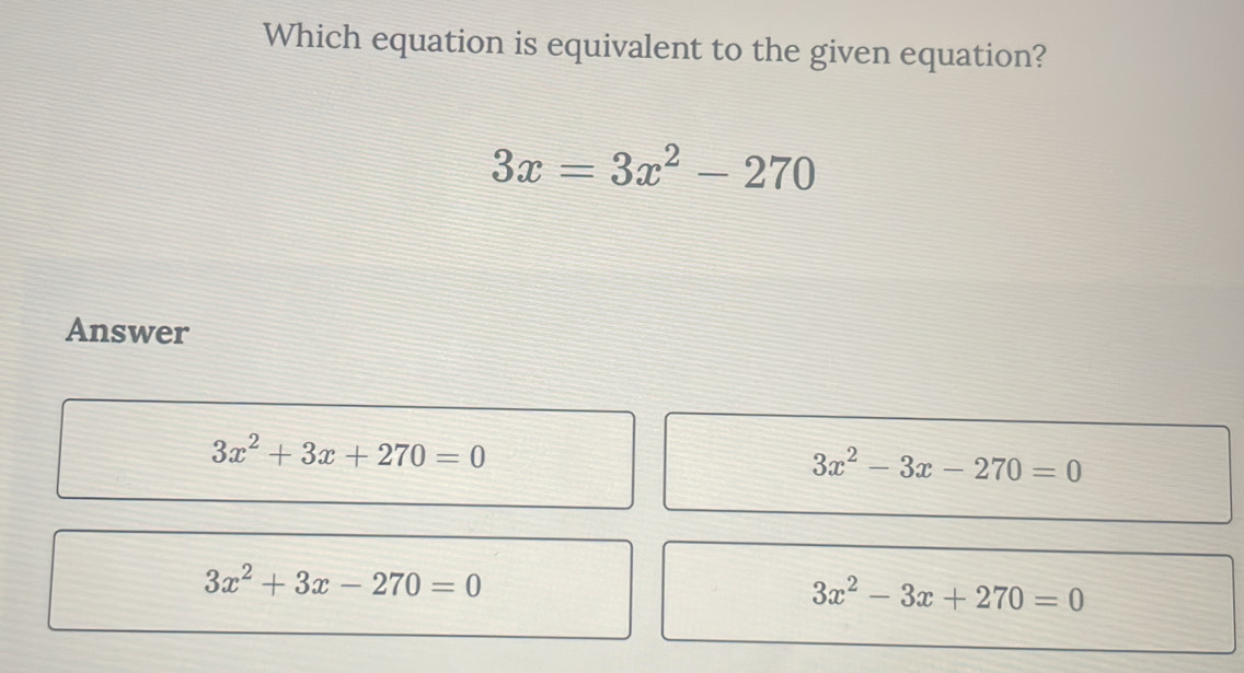 Solved: Which equation is equivalent to the given equation? 3x=3x^2-270 Answer 3x^2+3x+270=0 3x ...