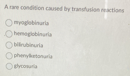 Solved: A rare condition caused by transfusion reactions myoglobinuria ...