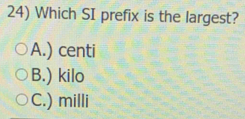 Solved: Which SI prefix is the largest? A.) centi B.) kilo C.) milli ...