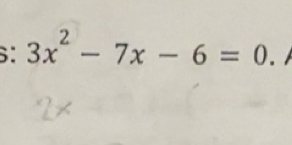 Solved: 6: 3x^2-7x-6=0. [Math]