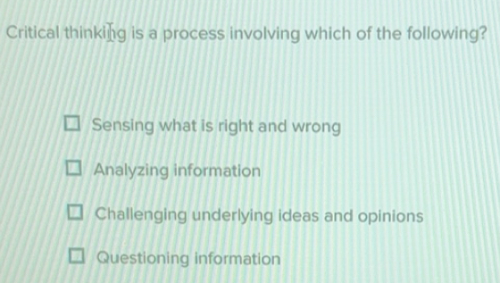 Solved: Critical thinking is a process involving which of the following? Sensing what is right ...