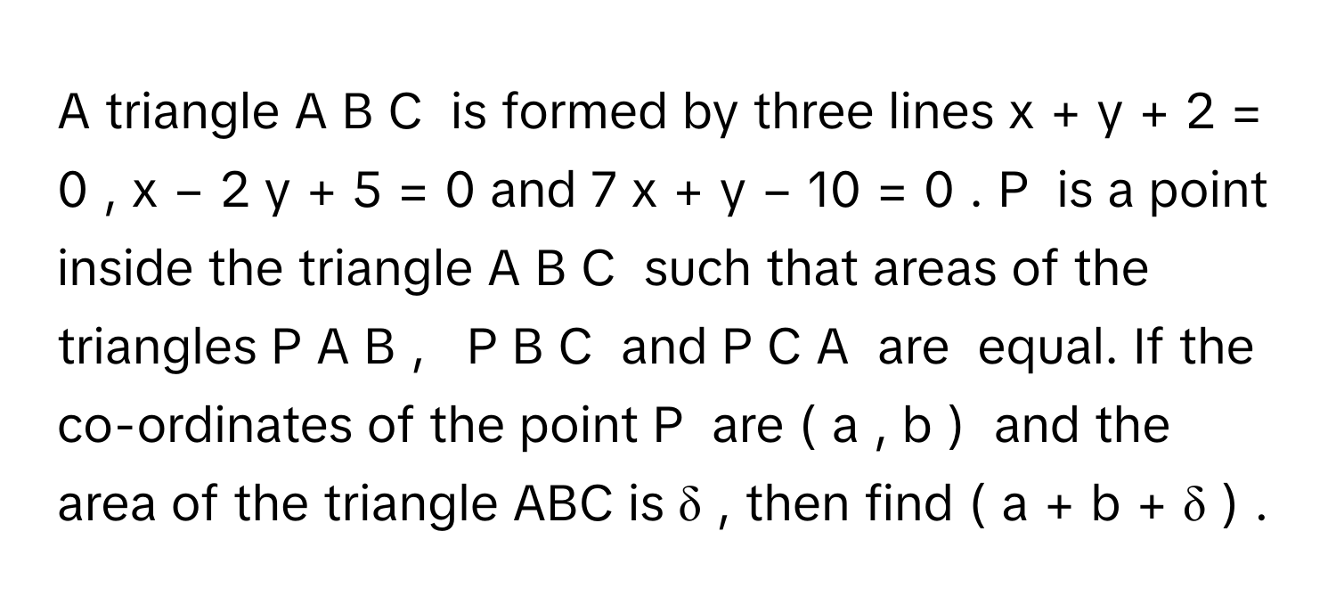 Solved: A triangle A B C is formed by three lines x + y + 2 = 0 , x − 2 y + 5 [Math]