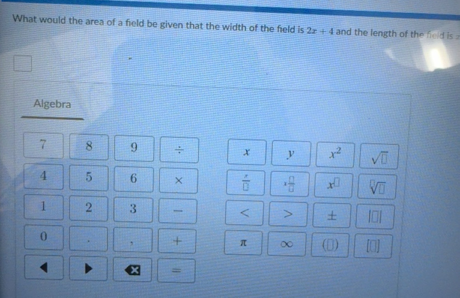 Solved: What would the area of a field be given that the width of the ...
