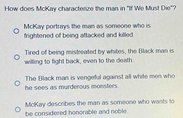 Solved: How does McKay characterize the man in "If We Must Die"? McKay ...