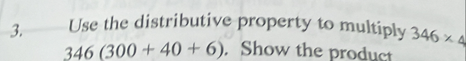 Solved: Use the distributive property to multiply 346* 4 346(300+40+6 ...