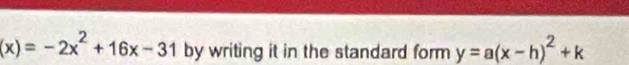 Solved: (x)=-2x^2+16x-31 by writing it in the standard form y=a(x-h)^2 ...