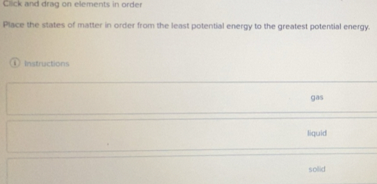 Solved: Click and drag on elements in order Place the states of matter ...