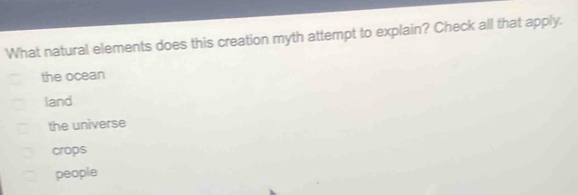 Solved: What natural elements does this creation myth attempt to explain? Check all that apply ...
