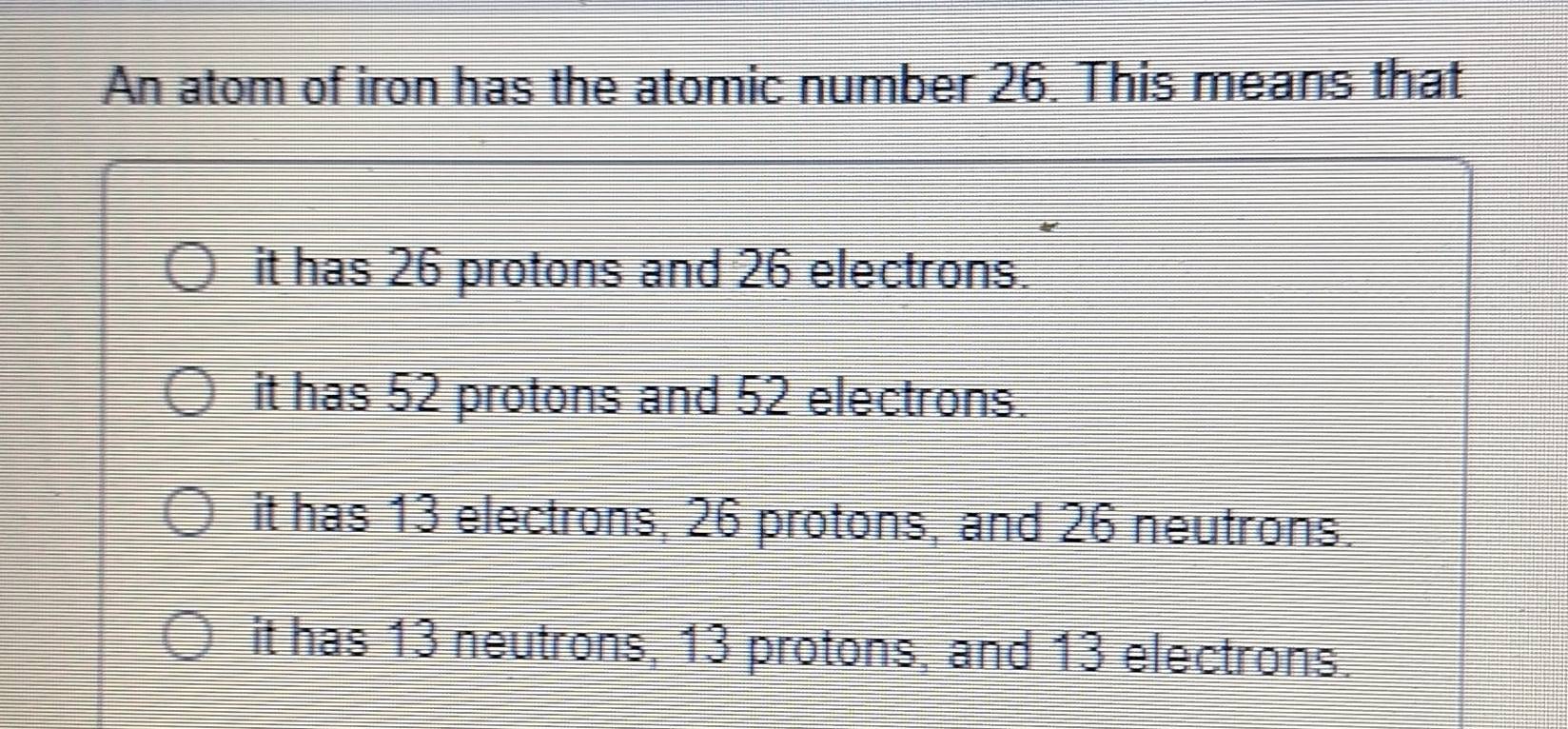 Solved: An atom of iron has the atomic number 26. This means that it ...