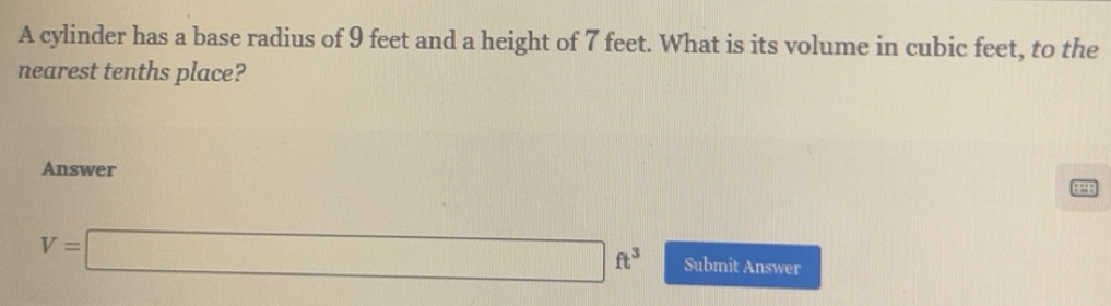 Solved: A cylinder has a base radius of 9 feet and a height of 7 feet ...