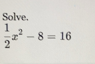 Solved: Solve. 1/2 x^2-8=16 [Math]