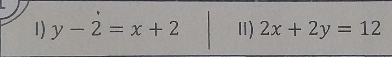 Gelöst:y-2=x+2 Ⅱ) 2x+2y=12