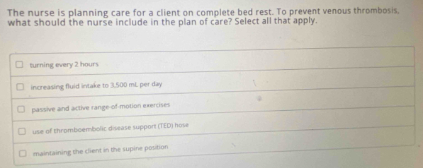 Solved: The nurse is planning care for a client on complete bed rest ...