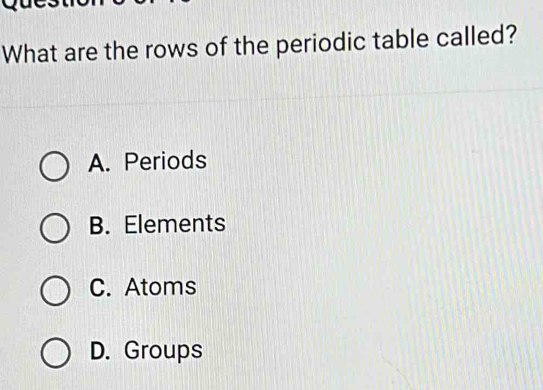 Solved: What are the rows of the periodic table called? A. Periods B. Elements C. Atoms D ...